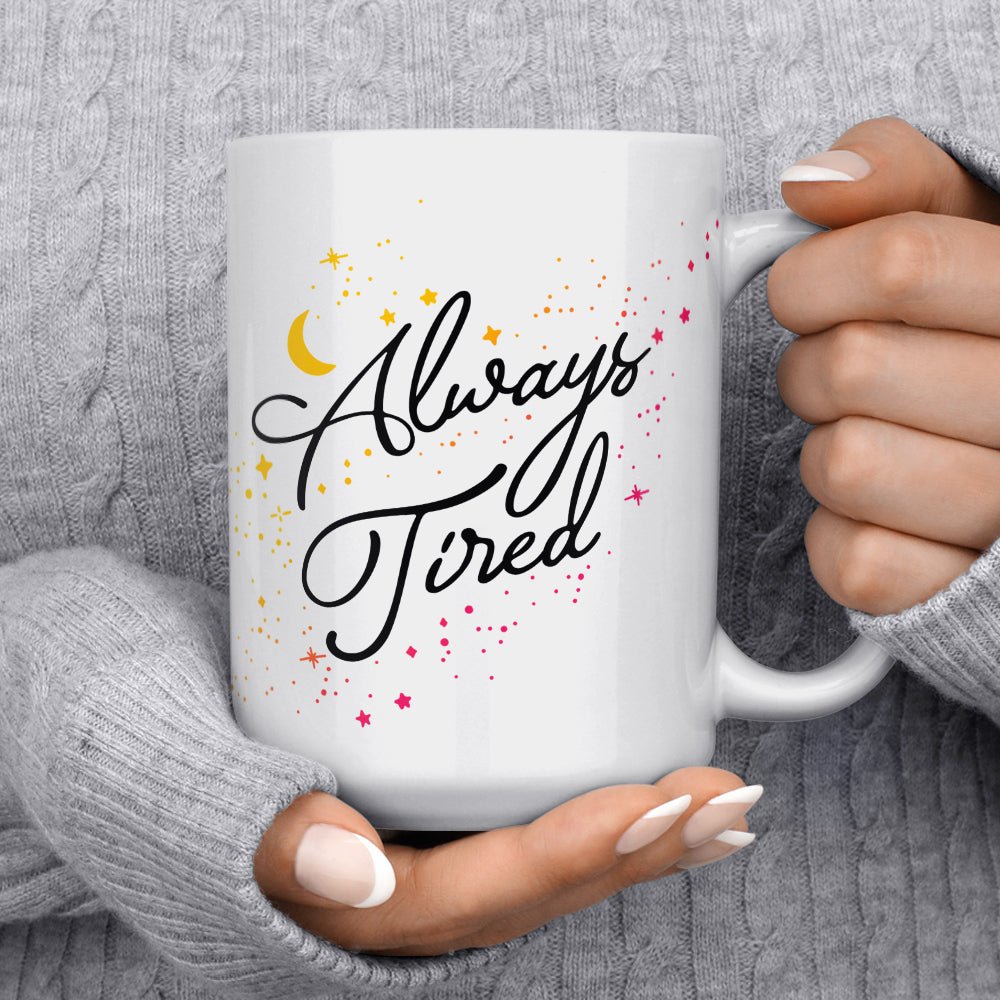 Always Tired Mug | Funny Gift Mug | Loftipop