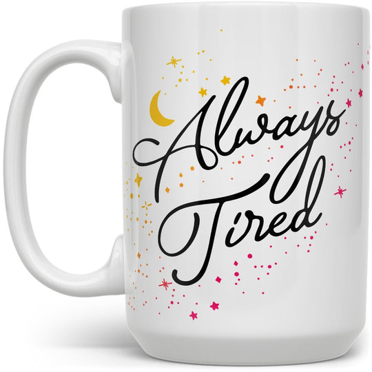 Always Tired Mug | Funny Gift Mug | Loftipop