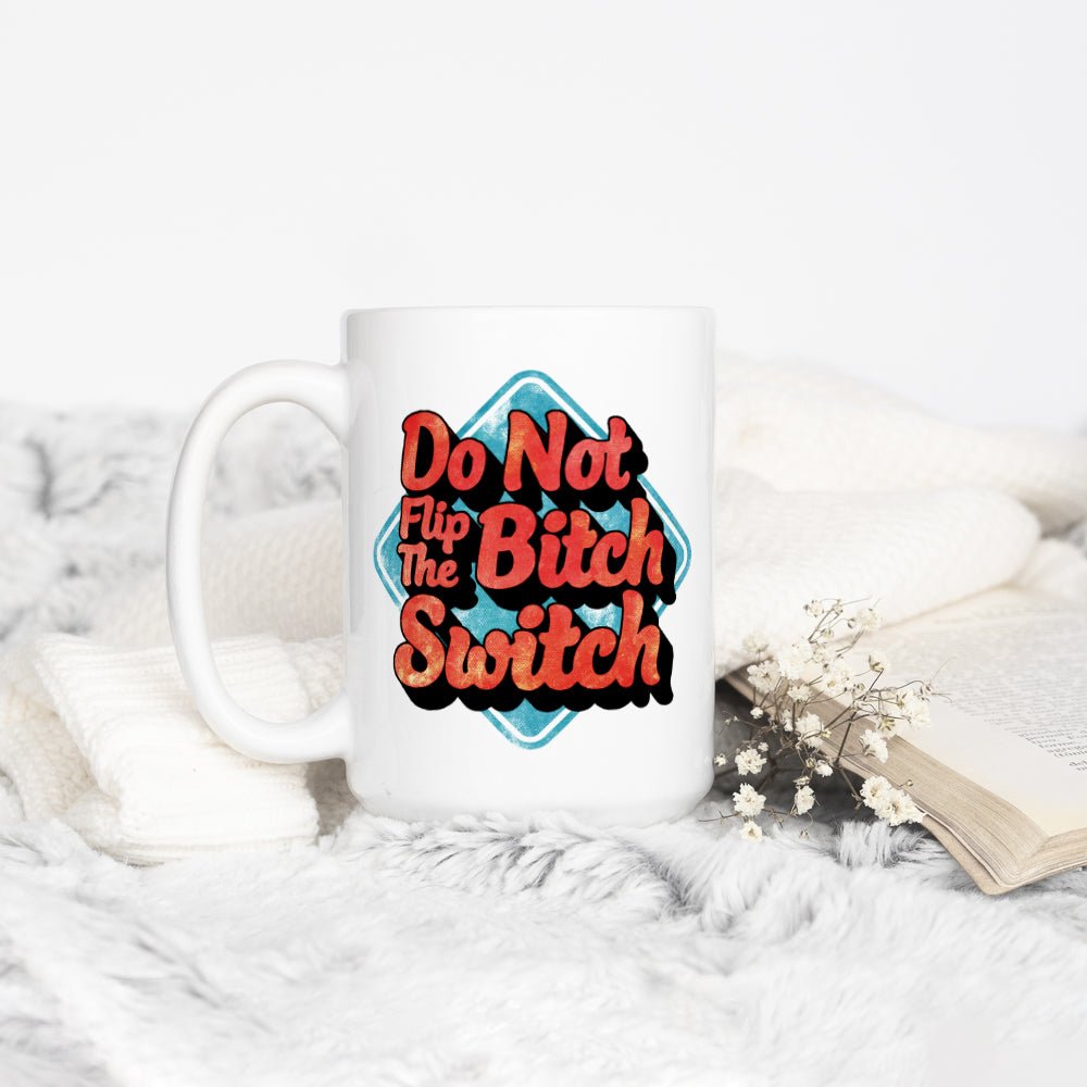 Do Not Flip The Bitch Switch Mug | Funny Sarcastic Mugs | Loftipop