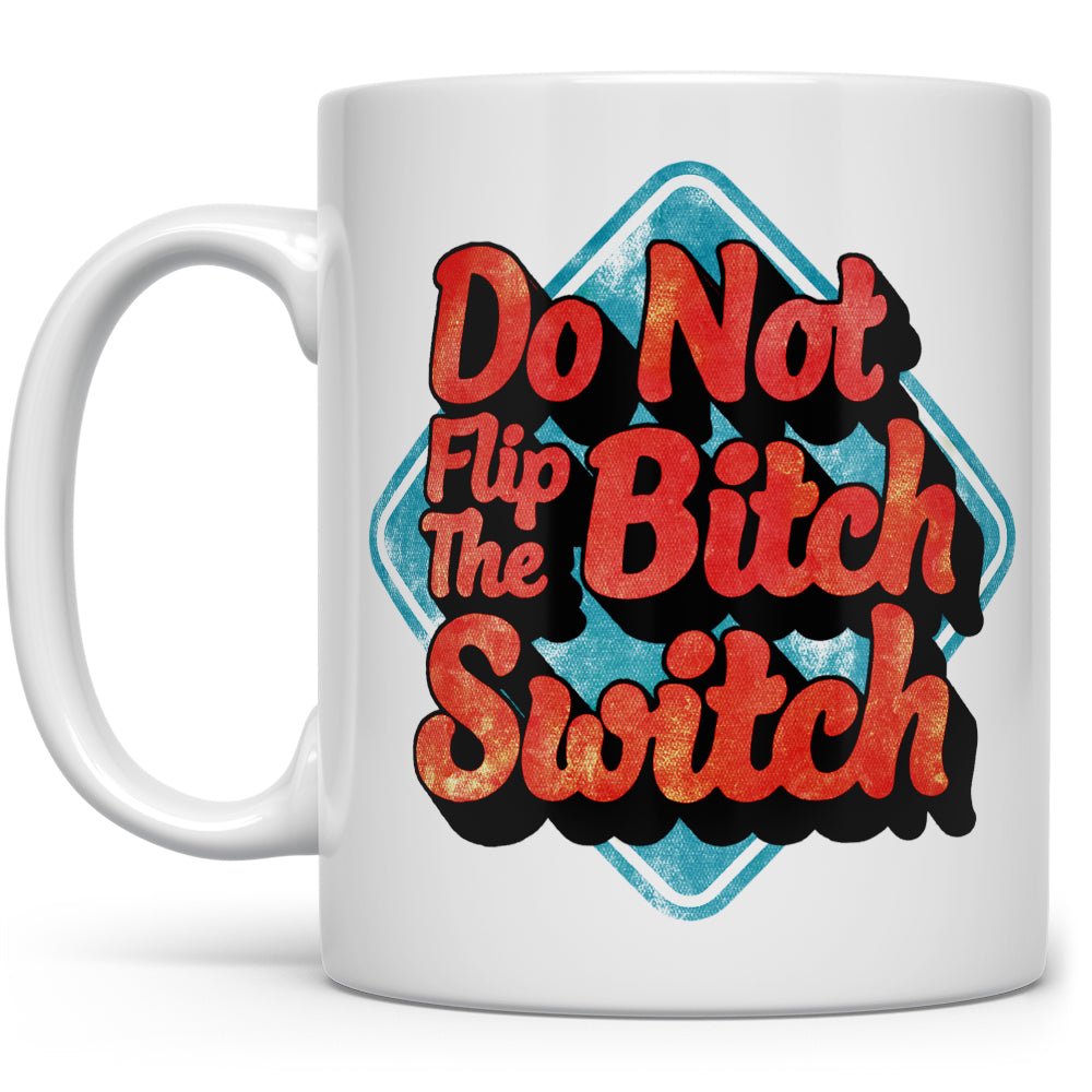 Do Not Flip The Bitch Switch Mug | Funny Sarcastic Mugs | Loftipop